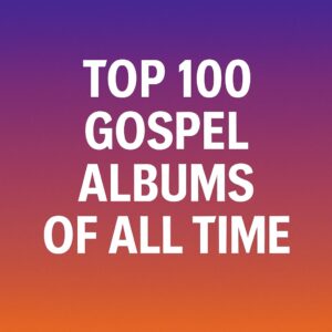 Top 100 Gospel Albums of All Time - TopTuneTales