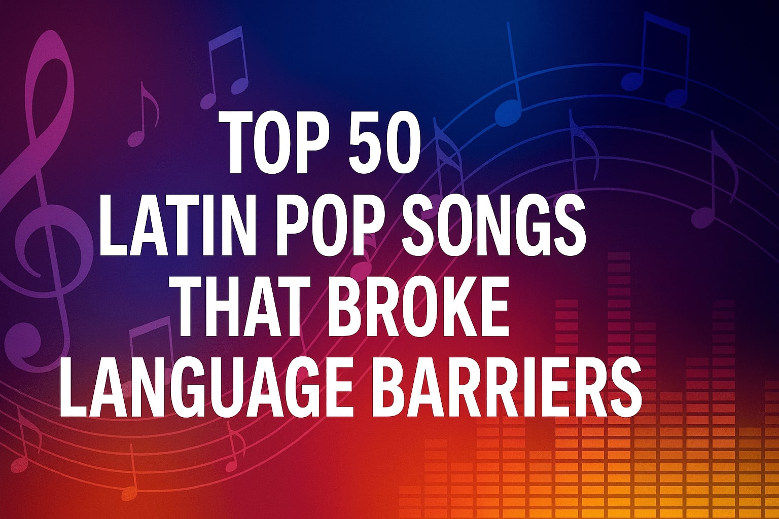Top 50 Latin Pop Songs That Broke Language Barriers - TopTuneTales