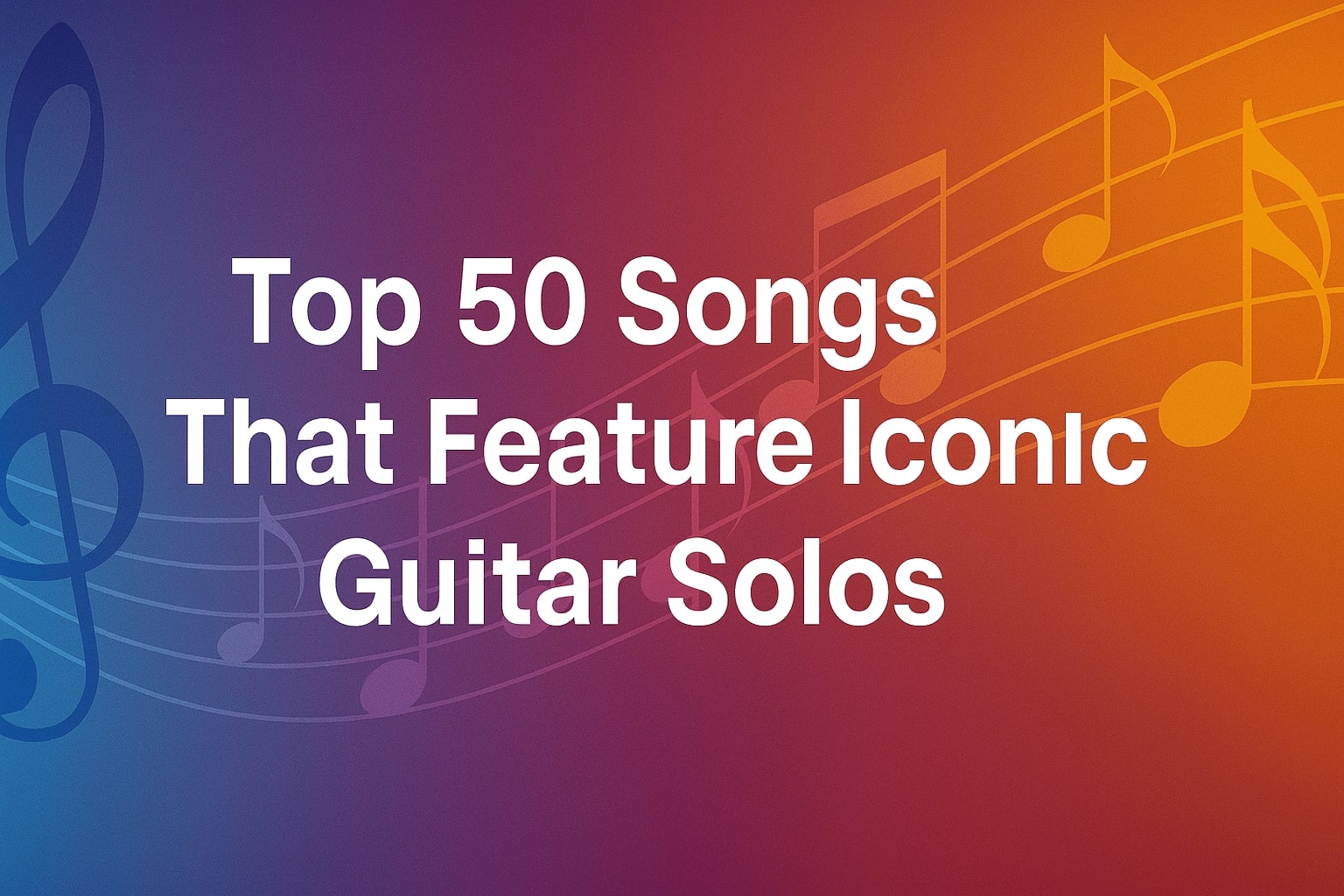 Top 50 Songs That Feature Iconic Guitar Solos - TopTuneTales