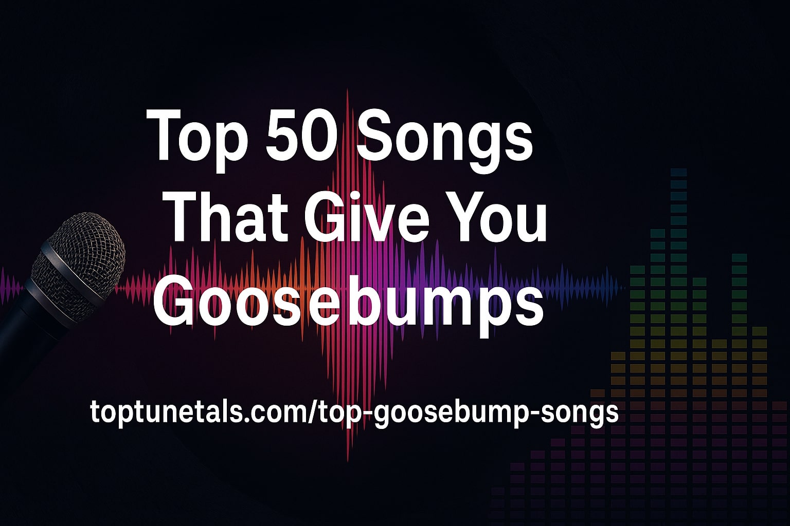 Top 50 Songs That Give You Goosebumps - TopTuneTales